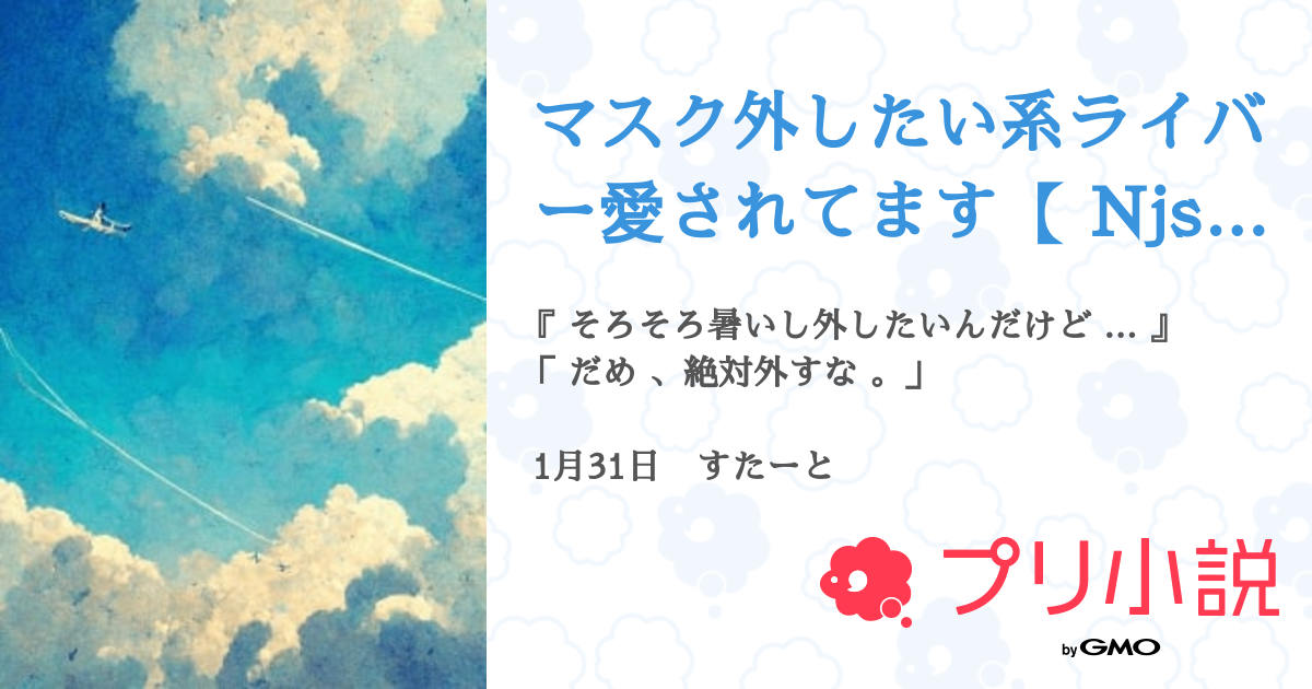マスク外したい系ライバー愛されてます【 Njs4 】 - 全31話 【連載中】（ ぴゃわさんの夢小説） | 無料スマホ夢小説ならプリ小説 byGMO